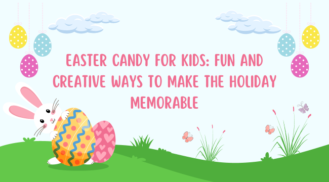Easter Candies for Kids: Fun and Creative Way to Make the Holidays Mem ...